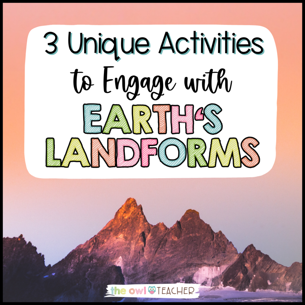 3 Unique Activities to Engage with Earth's Landforms - The Owl Teacher